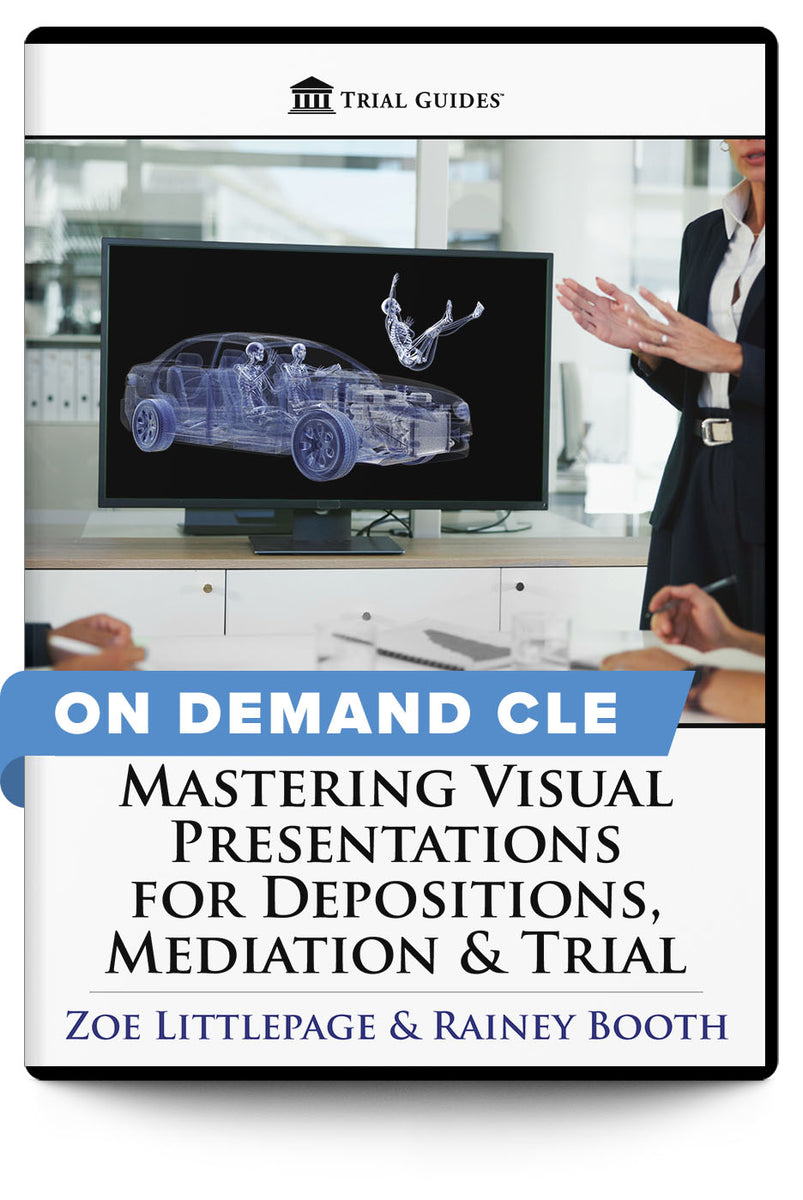 Mastering Visual Presentations for Depositions, Mediation & Trial - On – Trial Guides