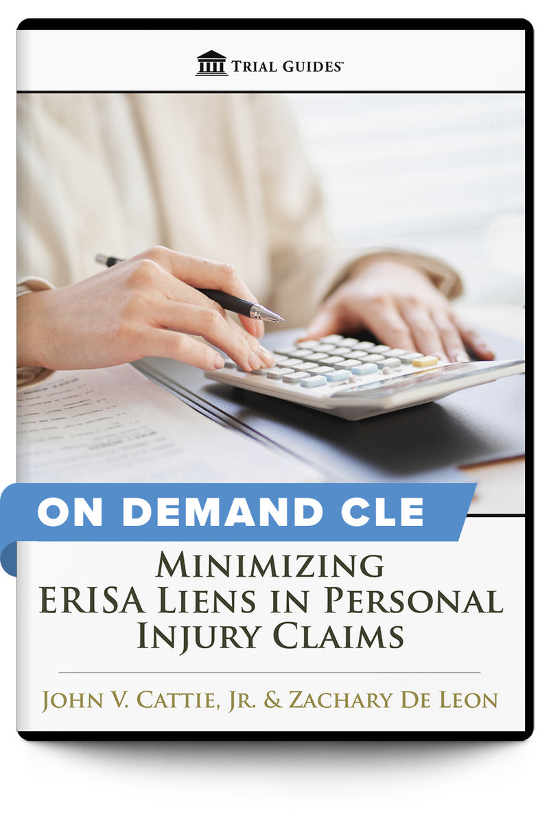 Minimizing ERISA Liens in Personal Injury Claims - On Demand CLE – Trial Guides