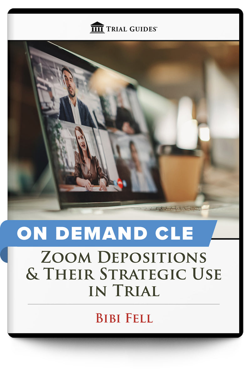 Zoom Depositions & Their Strategic Use in Trial - On Demand CLE – Trial Guides