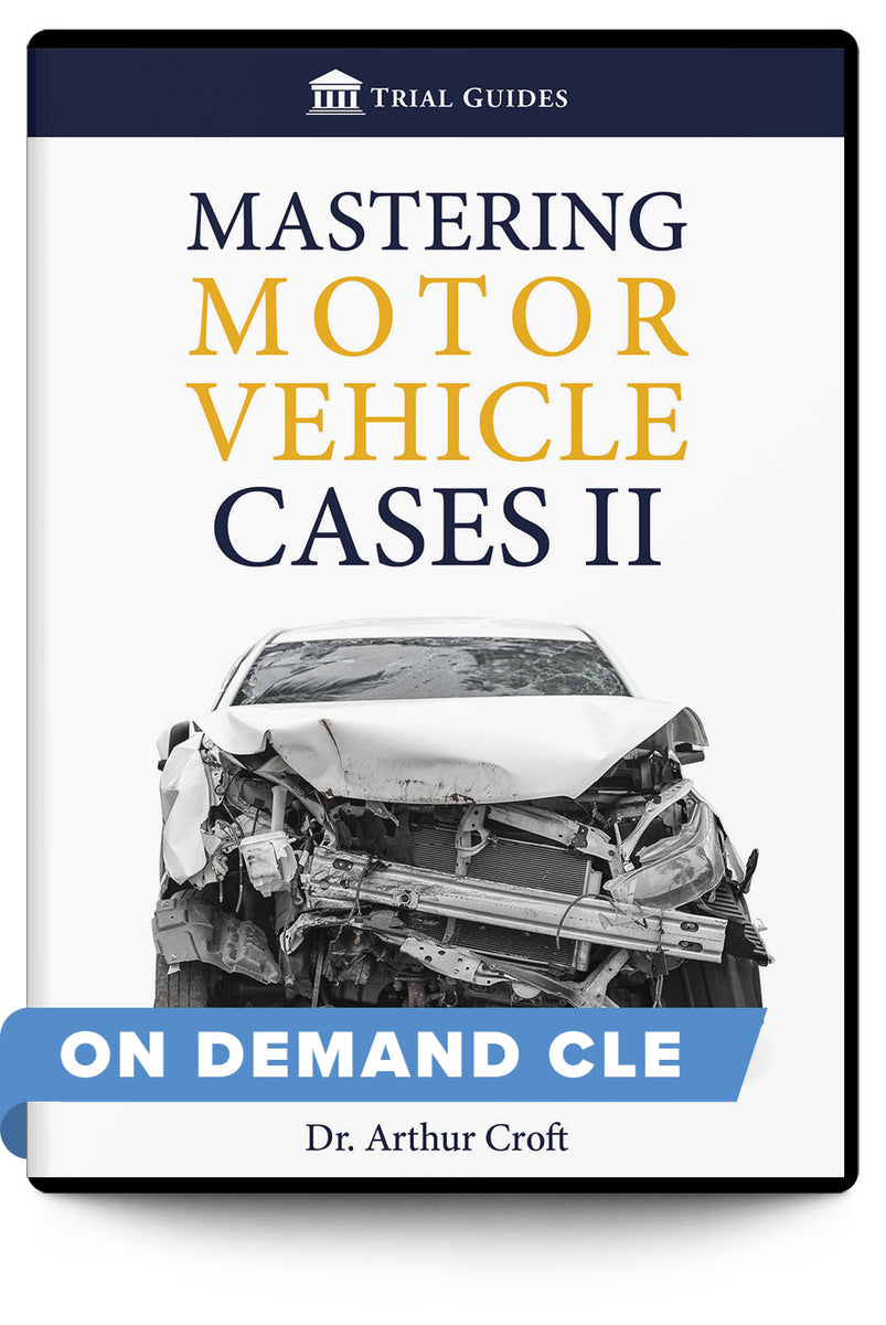 Mastering Motor Vehicle Cases II - On Demand CLE – Trial Guides