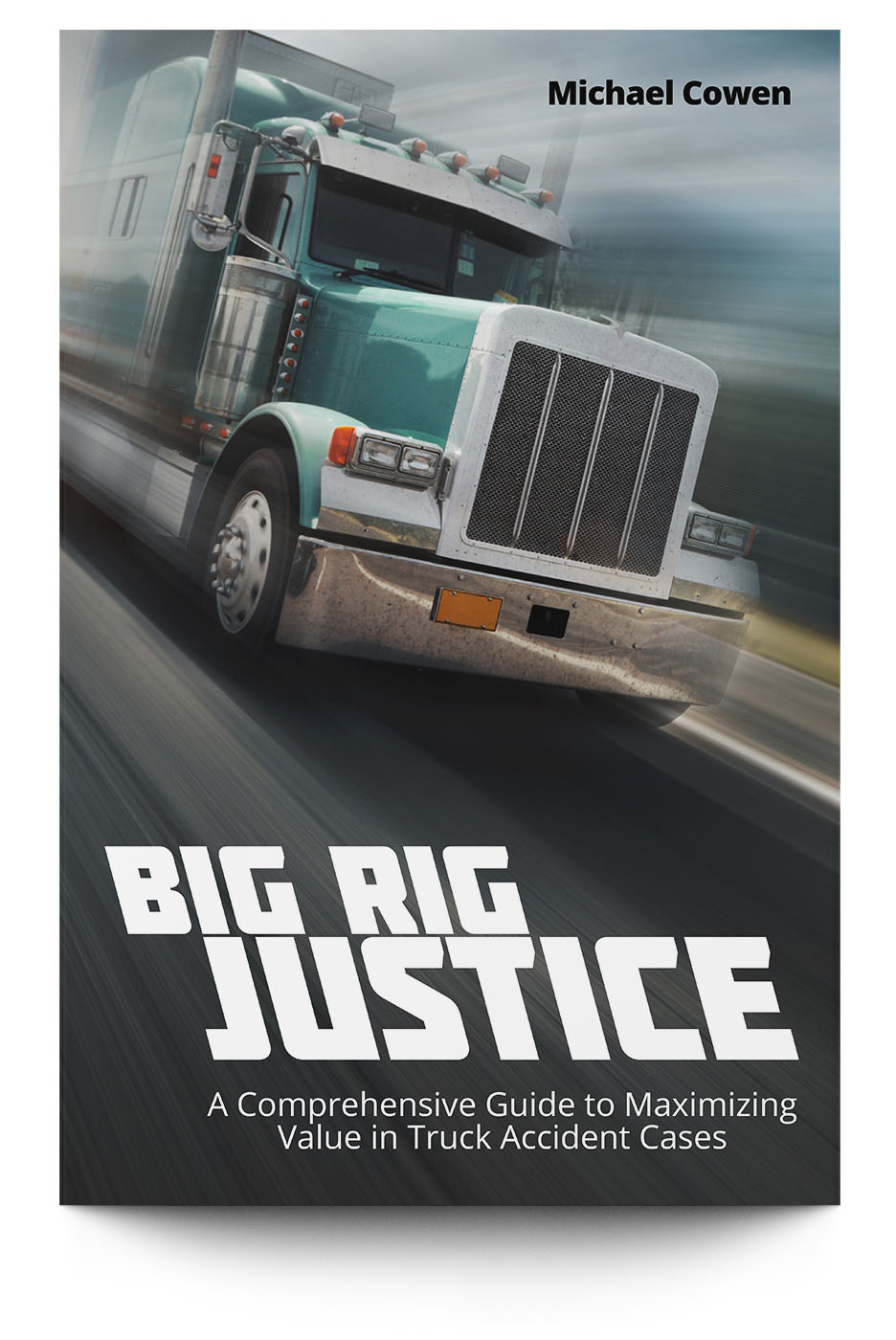 Big Rig Justice: A Comprehensive Guide to Maximizing Value in Truck Ac