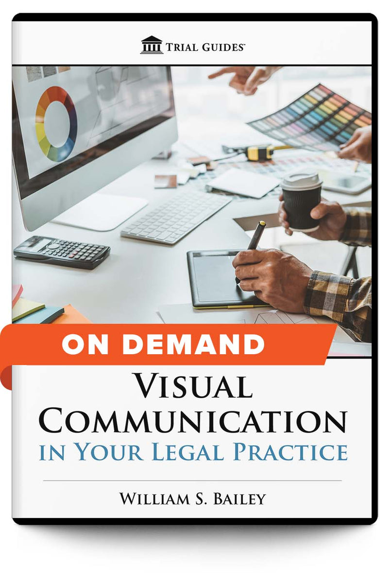 Visual Communication in Your Legal Practice - On Demand – Trial Guides
