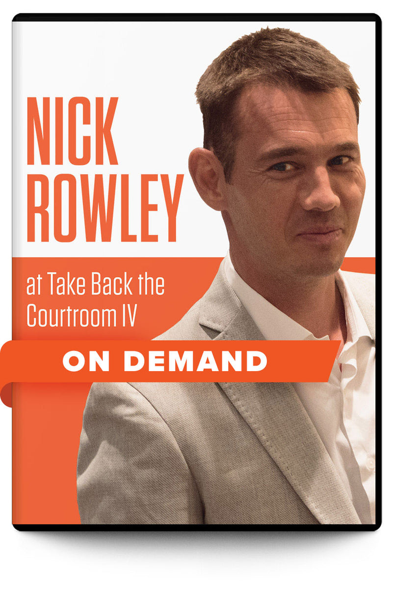 Nick Rowley at Take Back the Courtroom IV - On Demand – Trial Guides