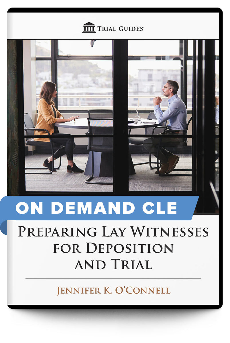 Preparing Lay Witnesses for Deposition and Trial - On Demand CLE ...